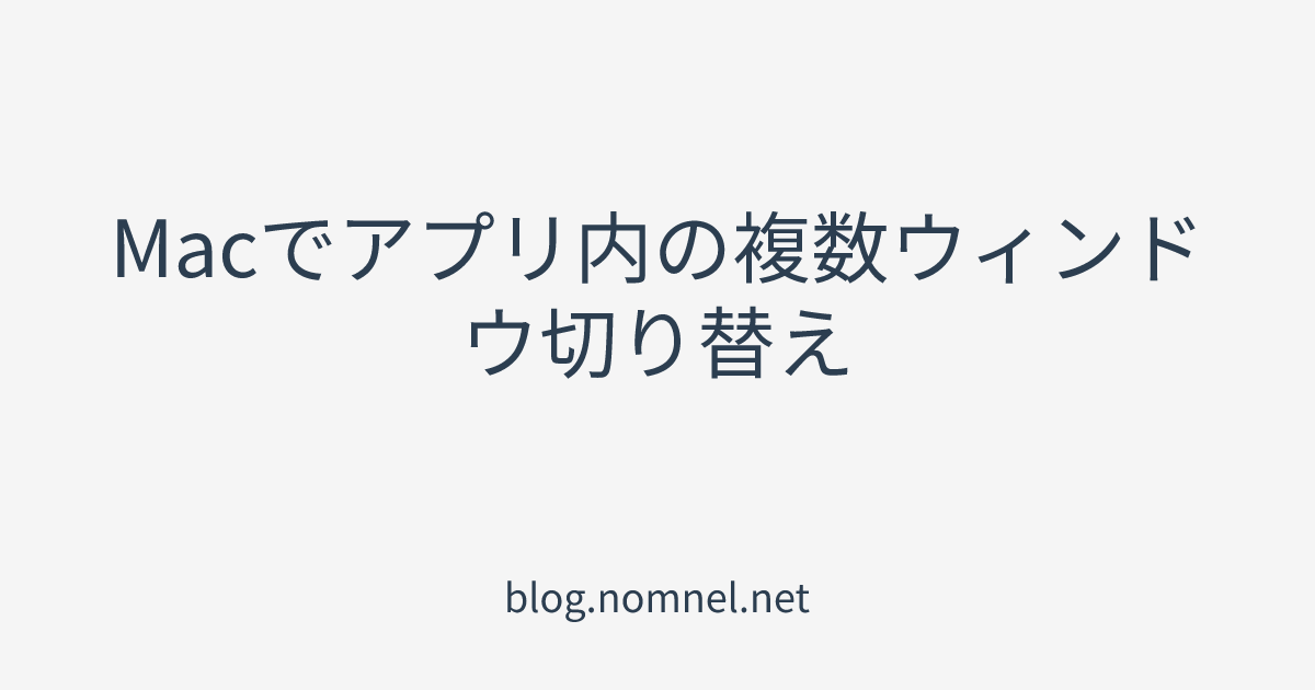 Macでアプリ内の複数ウィンドウ切り替え | blog.nomnel.net